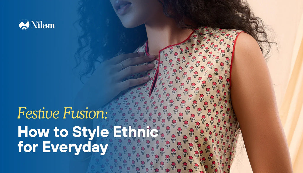 Festive Fusion: Style Your Ethnic Outfits for Everyday Wear – Nilam India